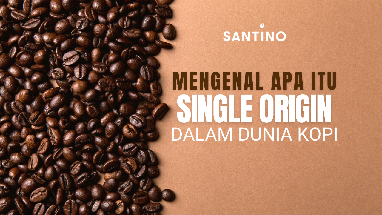 Mengenal Apa Itu Single Origin dalam Kopi | Santino Coffee